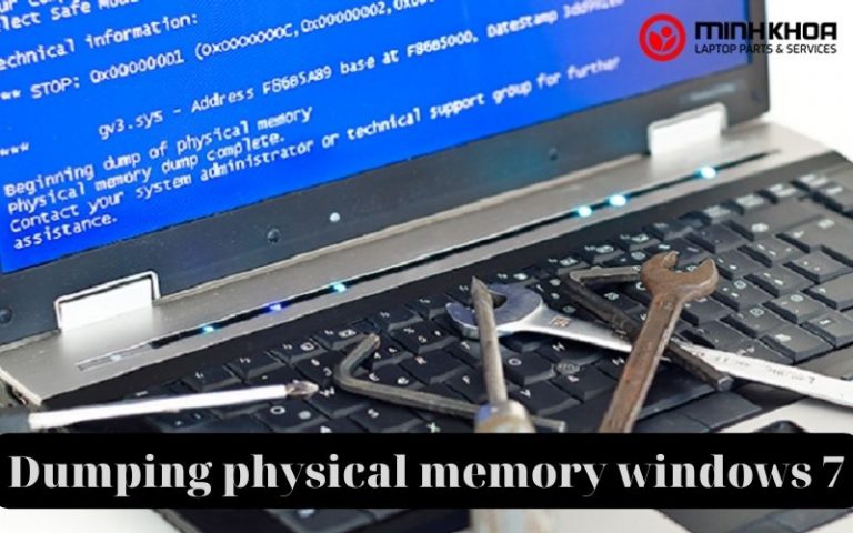 Cách Khắc Phục Lỗi Dumping Physical Memory Windows 7 - Laptop Minh Khoa