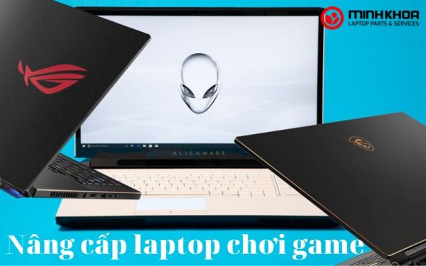 Nâng Cấp Laptop Chơi Game - Top 5 Cách đơn Giản Nhất - Laptop Minh Khoa
